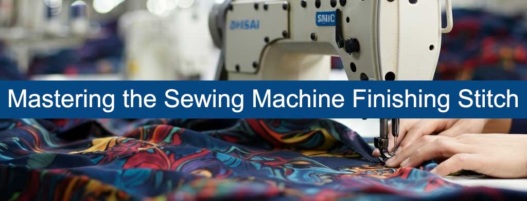 Mastering the Sewing Machine Finishing Stitch for Perfect Edges